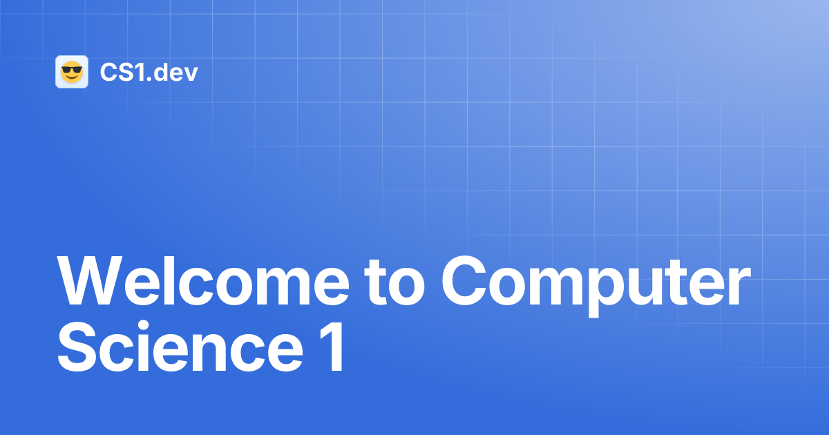 Welcome to Computer Science 1 | CS1.dev